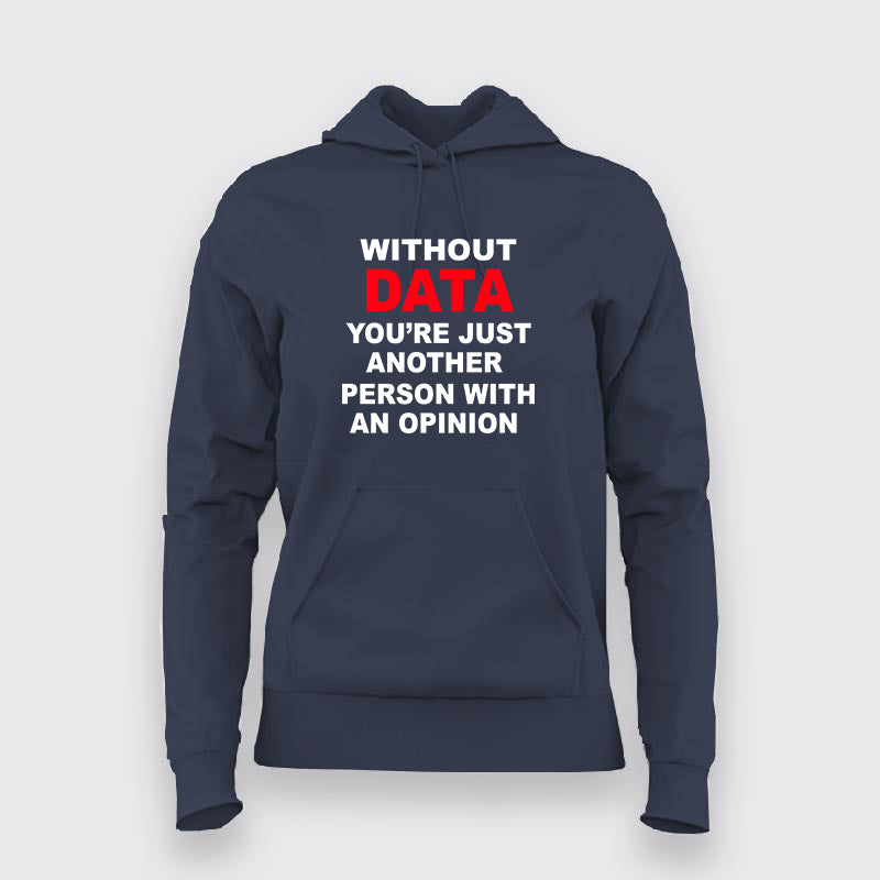 Without Data You Are Just Another Person With An Opinion Hoodies For W ...