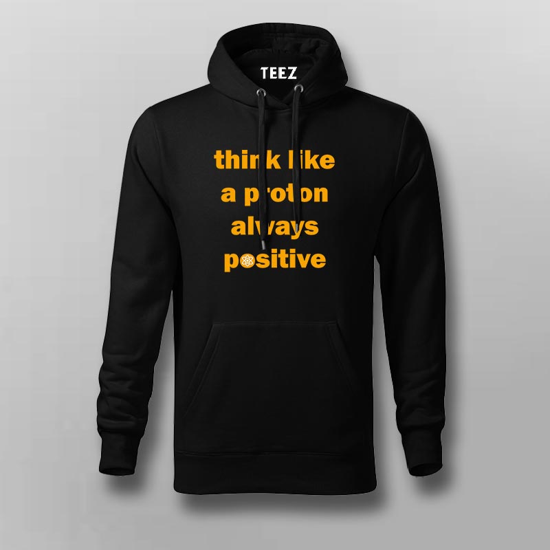 Think Like A Proton Always Positive Hoodies For Men – TEEZ.in