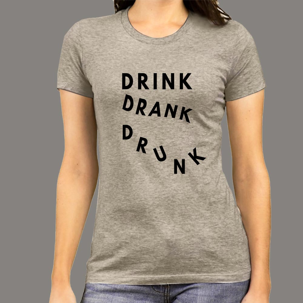 Drink Drank Drunk T-Shirts For Women – TEEZ.in